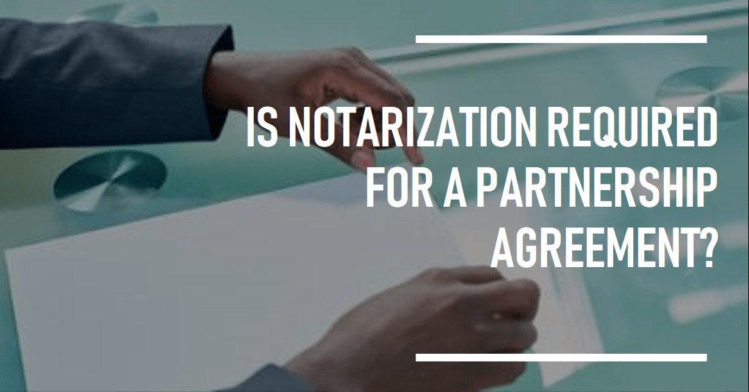 Is Notarization Required for a Partnership Agreement?